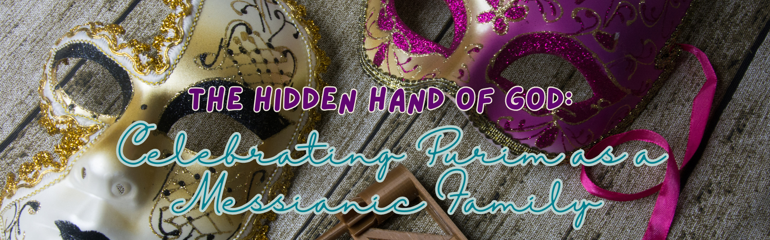 The Hidden Hand of God: Celebrating Purim as a Messianic Family ...
